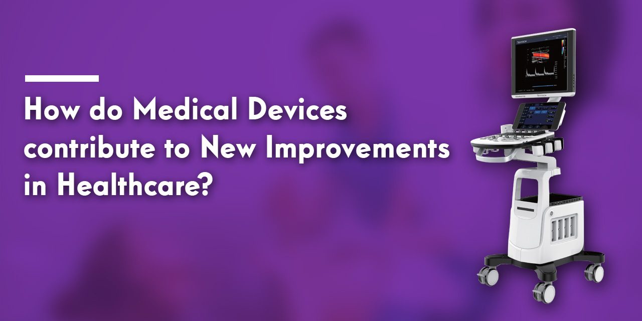 How do Medical Devices contribute to New Improvements in Healthcare ...