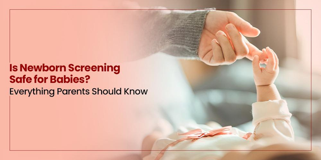 Is Newborn Screening Safe for Babies? Benefits Explained